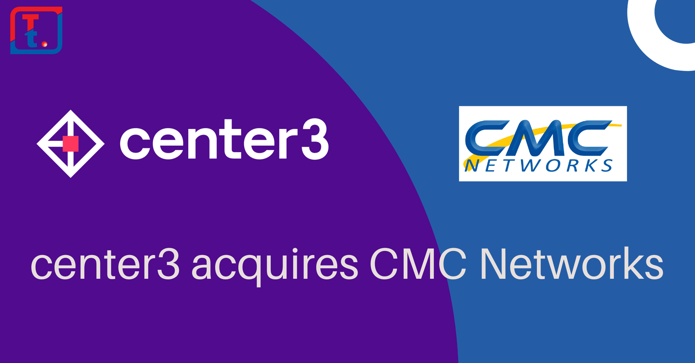 center3 acquires CMC Networks in strategic move to accelerate growth plan - Teletimes International